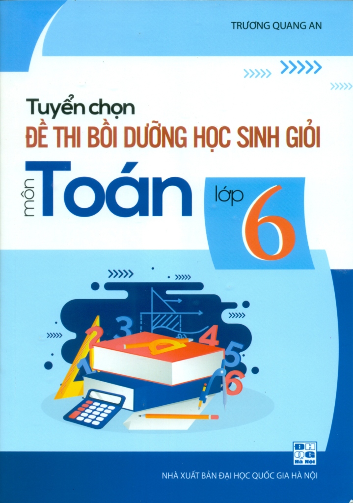 TUYỂN CHỌN ĐỀ THI BỒI DƯỠNG HỌC SINH GIỎI MÔN TOÁN LỚP 6 (Theo chương trình SGK mới)